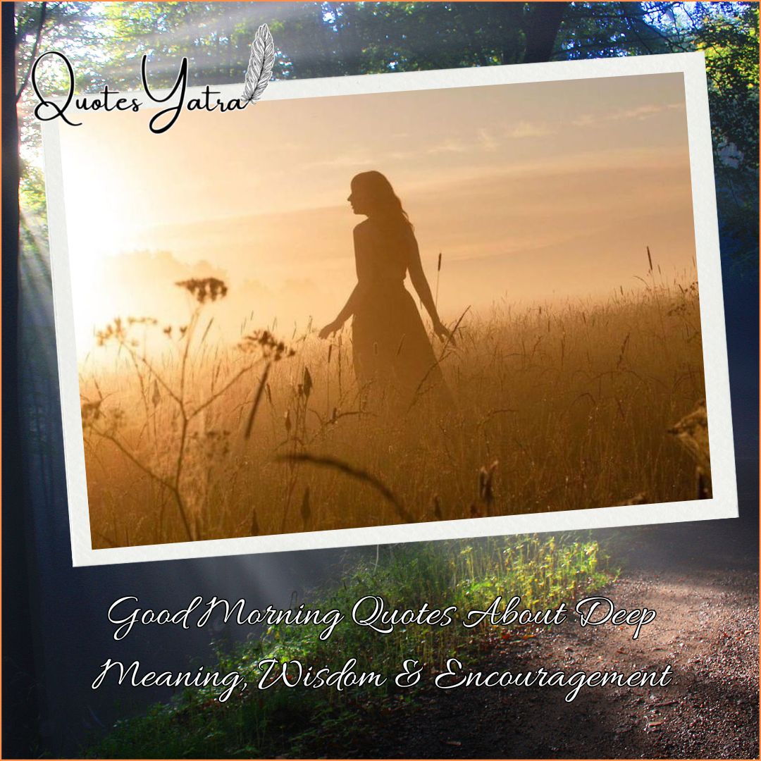 Good Morning Quotes About Deep Meaning, Wisdom & Encouragement