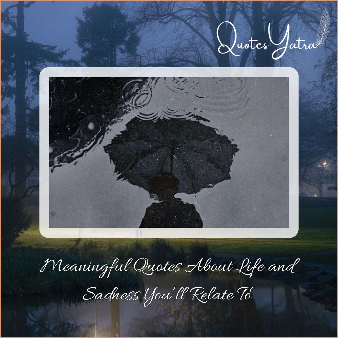 Meaningful Quotes About Life and Sadness You’ll Relate To - QuotesYatra