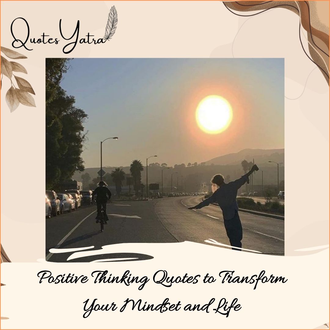 Positive Thinking Quotes to Transform Your Mindset and Life - QuotesYatra